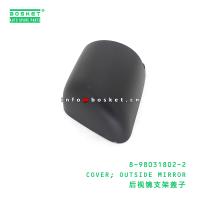 China 8-98031802-2 COVER; OUTSIDE MIRROR suitable for ISUZU VC46 4HK1 6UZ1 8980318022 for sale