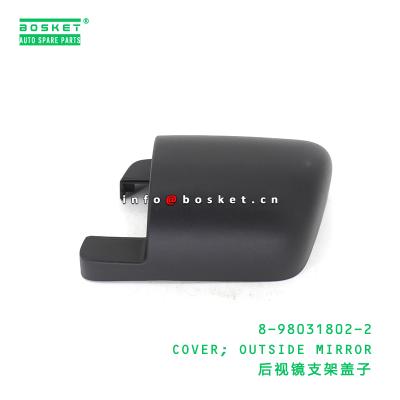 China 8-98031802-2 COVER; OUTSIDE MIRROR suitable for ISUZU VC46 4HK1 6UZ1 8980318022 for sale