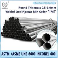 China Round Thickness 0.5-3.0mm Welded Steel Pipes with Min Order 1 MT and ASTM / ASME UNS 6600 INCONEL 600 for sale