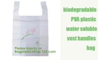 China BIODEGRADABLE PVA PLASTIC WATER SOLUBLE VEST HANDLES BAG, COMPOSTALE PLA+PBAT CORN STARCH POTATOES STARCH ECO FIRNEDLY for sale