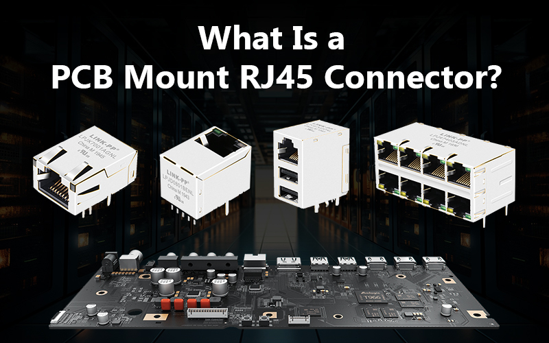 What Is a PCB Mount RJ45 Connector?